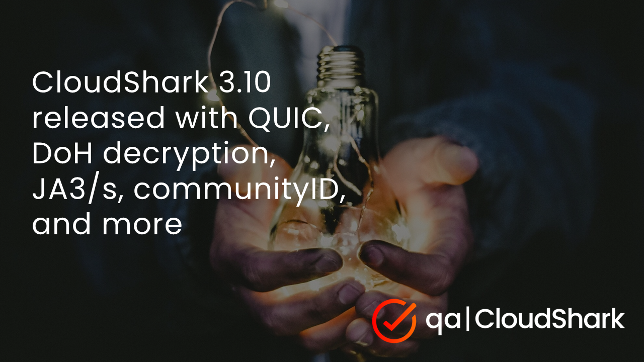 CloudShark 3.10 includes support for QUIC, DoH decryption, JA3/s communityID, and more | qa | cafe