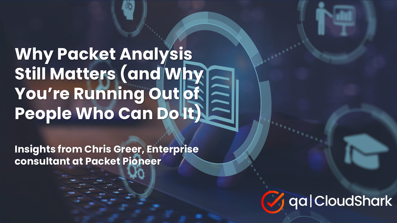 Why Packet Analysis Still Matters (and Why You’re Running Out of People Who Can Do It) | qa | cafe