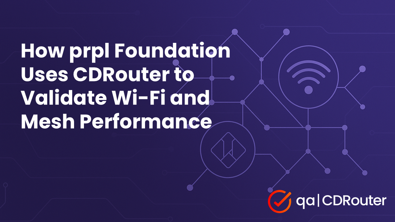 How prpl Foundation Uses CDRouter to Validate Wi-Fi and Mesh Performance | qa | cafe