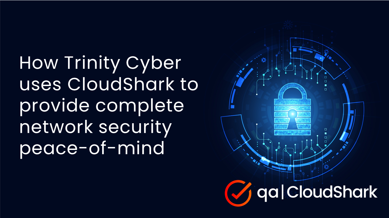 How Trinity Cyber Uses Cloudshark To Provide Complete Network Security