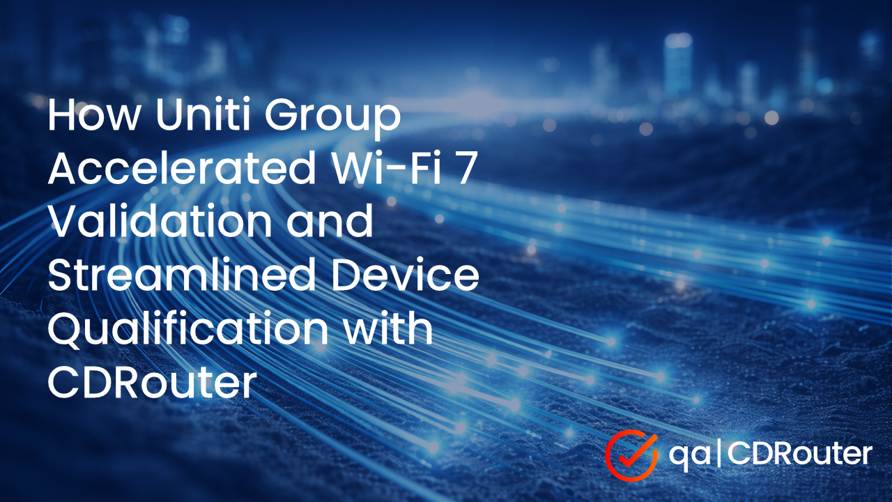 How Uniti Group Accelerated Wi-Fi 7 Validation and Streamlined Device ...