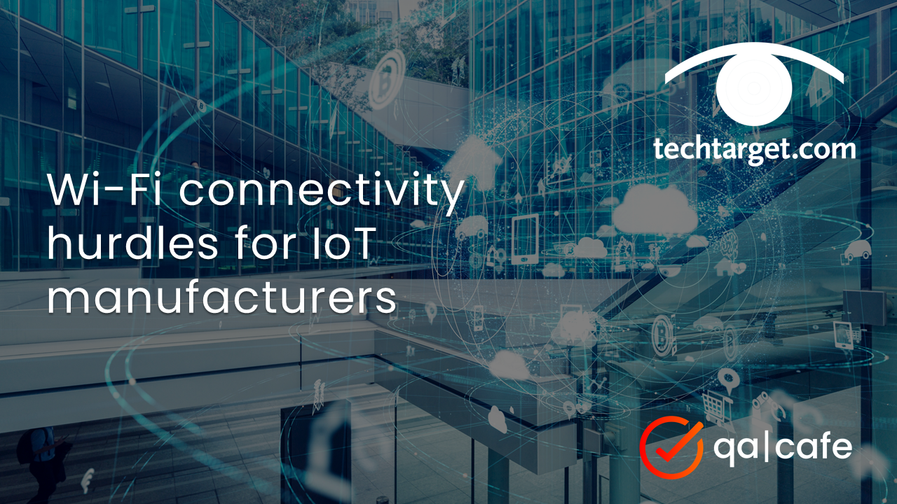 Techtarget Top 5 Considerations Of Iot Wi Fi Interoperability Testing Qa Cafe